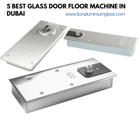 5 Best Glass door floor machine in Dubai - Lion Aluminium and Glass Est.
